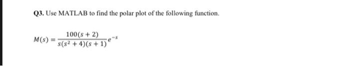Solved Q3. Use MATLAB to find the polar plot of the | Chegg.com