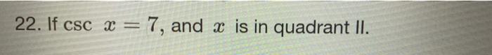 Solved 22. If csc x = 7, and x is in quadrant II. | Chegg.com