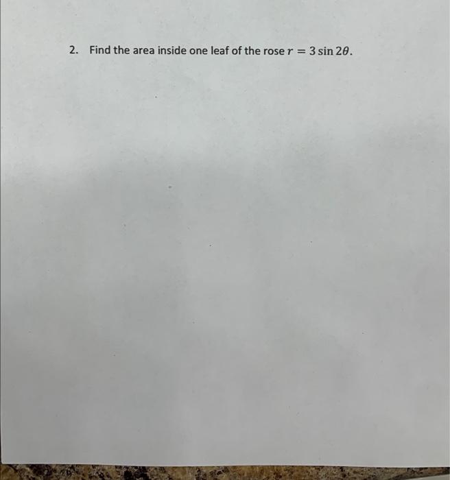 Solved 2. Find the area inside one leaf of the rose | Chegg.com