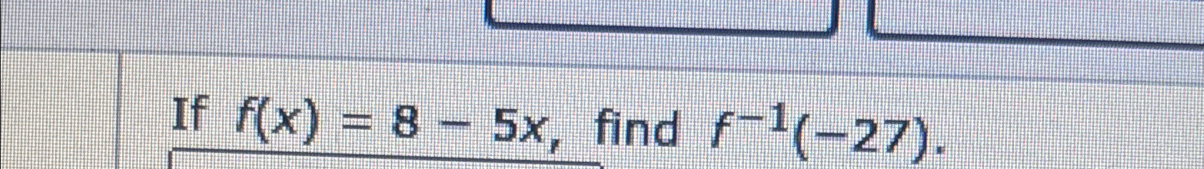 Solved If f(x)=8-5x, ﻿find f-1(-27) | Chegg.com