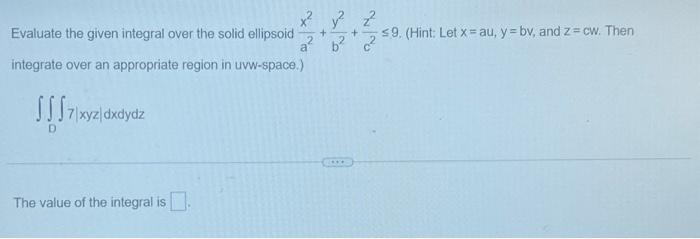 Solved Evaluate the given integral over the solid ellipsoid | Chegg.com