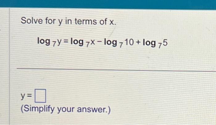 Solved Solve for y in terms of x. log7y=log7x−log710+log75 | Chegg.com