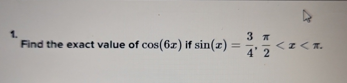 Solved Find the exact value of cos(6x) ﻿if sin(x)=34,π2. | Chegg.com
