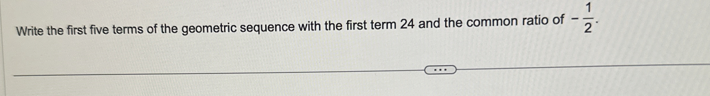 Solved Write the first five terms of the geometric sequence | Chegg.com