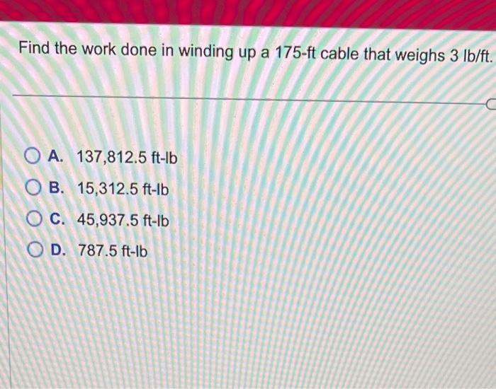 Solved Find the work done in winding up a 175−ft cable that | Chegg.com