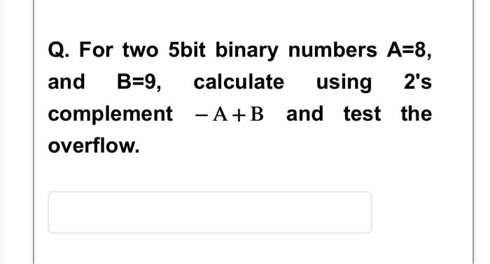 Solved Q. For two 5 bit binary numbers A=8, and B=9, | Chegg.com
