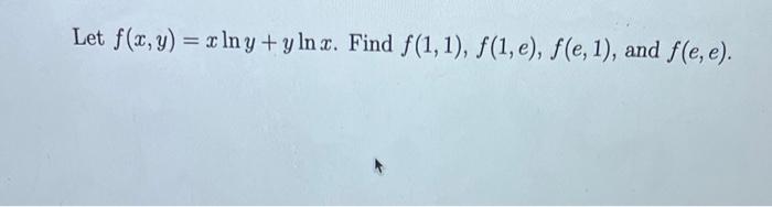 Solved Let f(x,y)=xlny+ylnx. Find f(1,1),f(1,e),f(e,1), and | Chegg.com