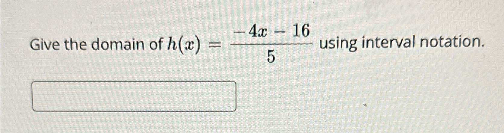 Solved Give the domain of h(x)=-4x-165 ﻿using interval | Chegg.com