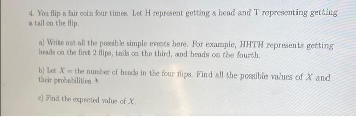 Solved 4. You flip a fair coin four times. Let H represent | Chegg.com