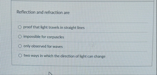 Solved Reflection and refraction areproof that light travels | Chegg.com