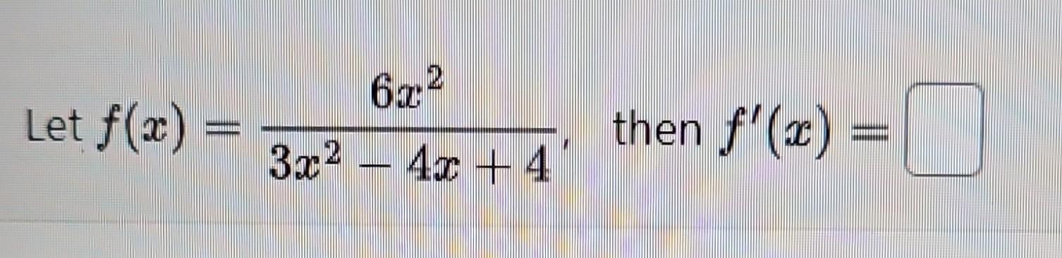 Solved f(x)=3x2−4x+46x2, then f′(x)= | Chegg.com