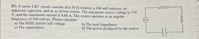[Solved]: P3: A series LRC circuit consists of a ( 30 Ome