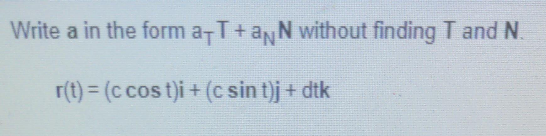 Solved Write a in the form aTT+aNN without finding T and N. | Chegg.com