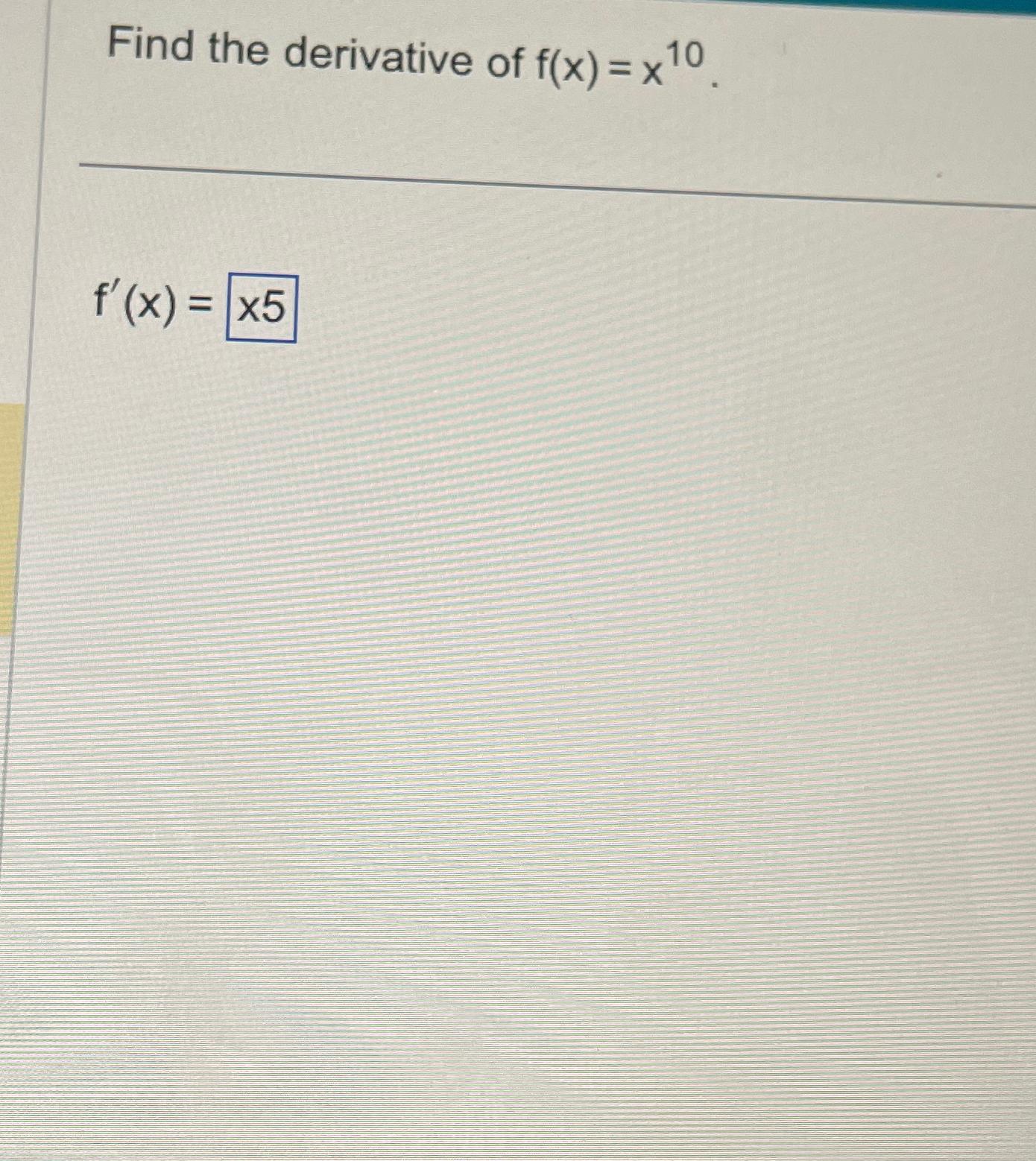 Solved Find the derivative of f(x)=x10.f'(x)= | Chegg.com