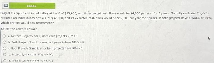 Solved Project S requires an initial outlay at t=0 of | Chegg.com