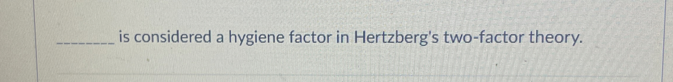 Solved q, ﻿is considered a hygiene factor in Hertzberg's | Chegg.com
