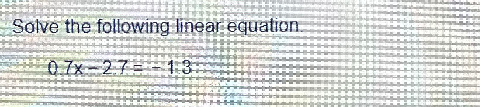 Solved Solve The Following Linear Equation07x 27 13 2758