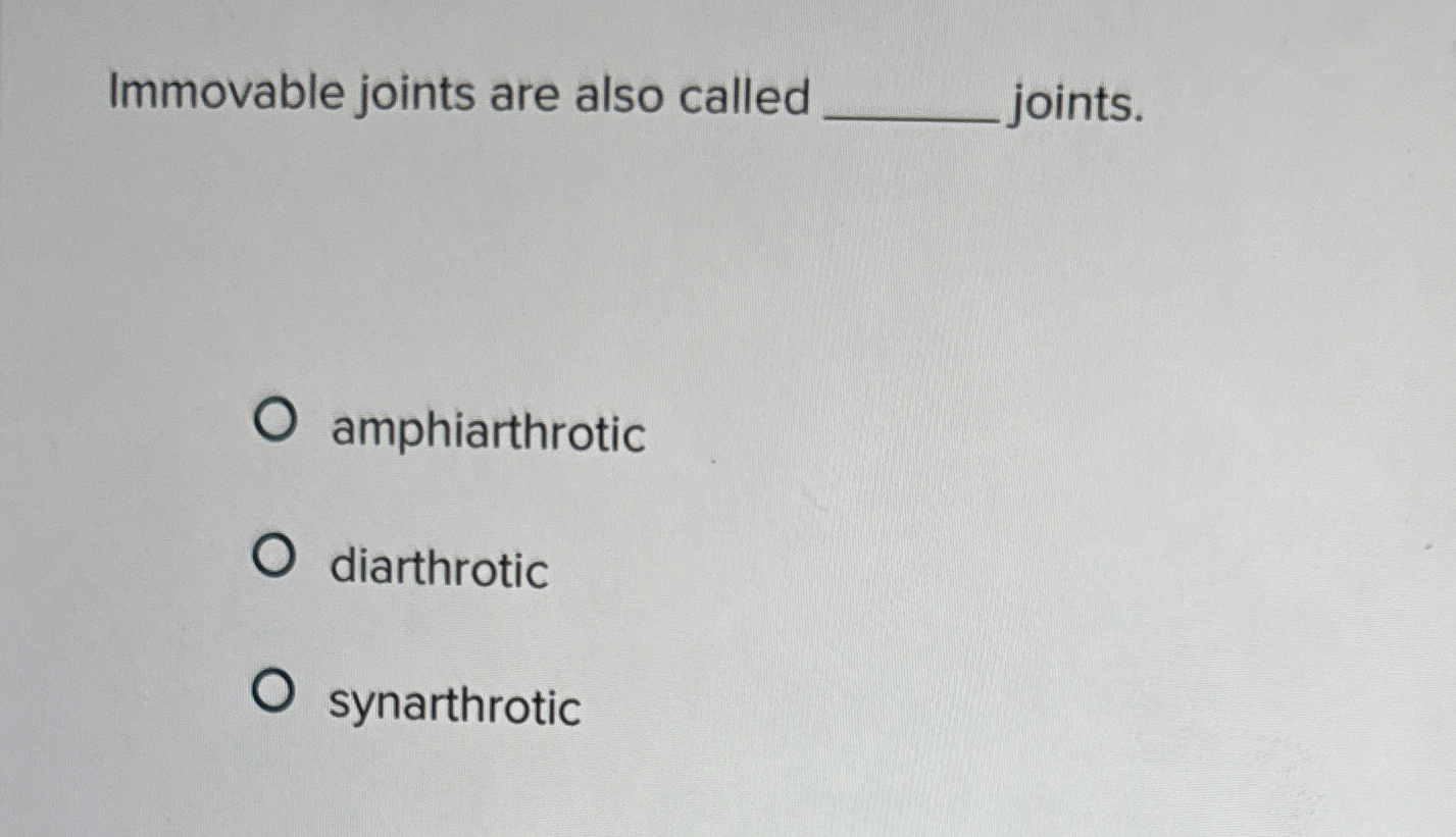 Solved Immovable joints are also called | Chegg.com