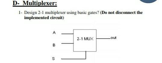 Solved D- Multiplexer: 1- Design 2-1 multiplexer using basic | Chegg.com