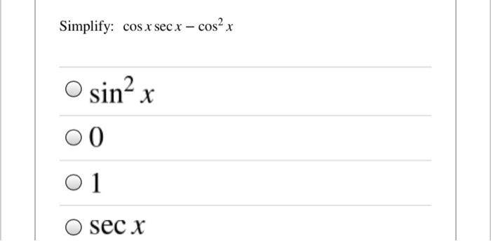 Solved Simplify: cos x sec x - cos²x sin? x 01 sec x | Chegg.com