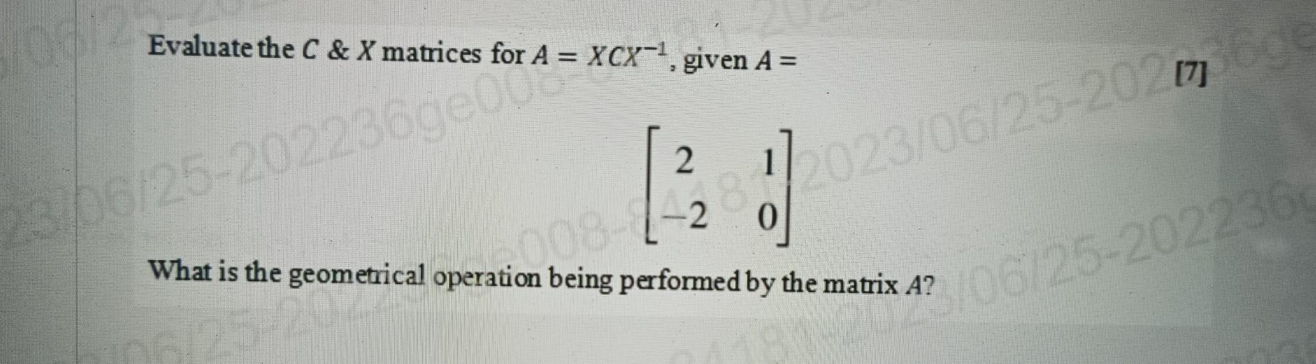Solved Evaluate the C&X matrices for A=XCX−1, given A= [7] | Chegg.com