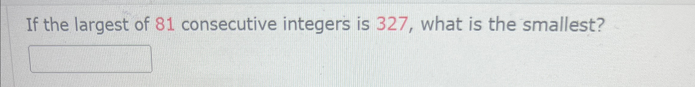 Solved If the largest of 81 ﻿consecutive integers is 327, | Chegg.com