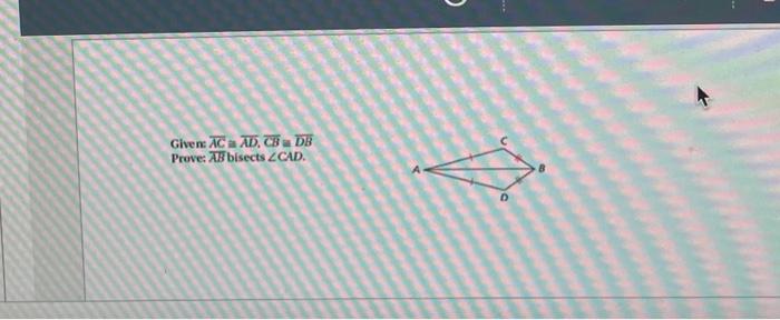 Solved Given: AC=AD,CB an DB Prove: AB bisects ∠CAD. | Chegg.com