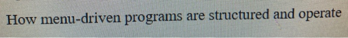 Solved How menu-driven programs are structured and operate | Chegg.com