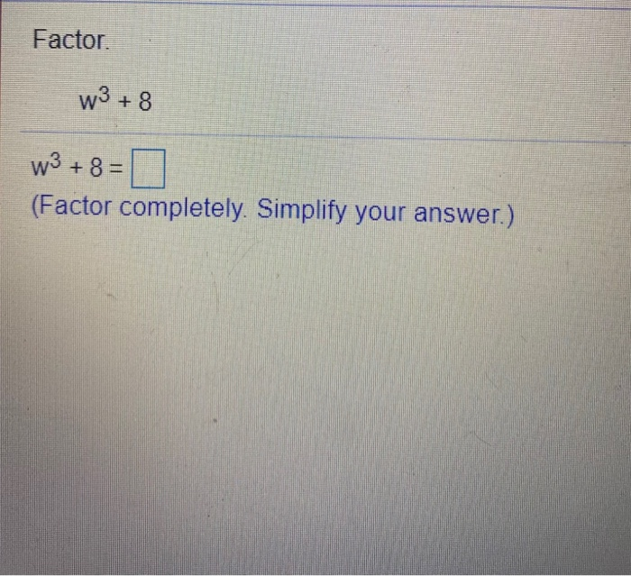 Solved Factor. W3 + 8 W3 + 8 = (Factor completely. Simplify | Chegg.com