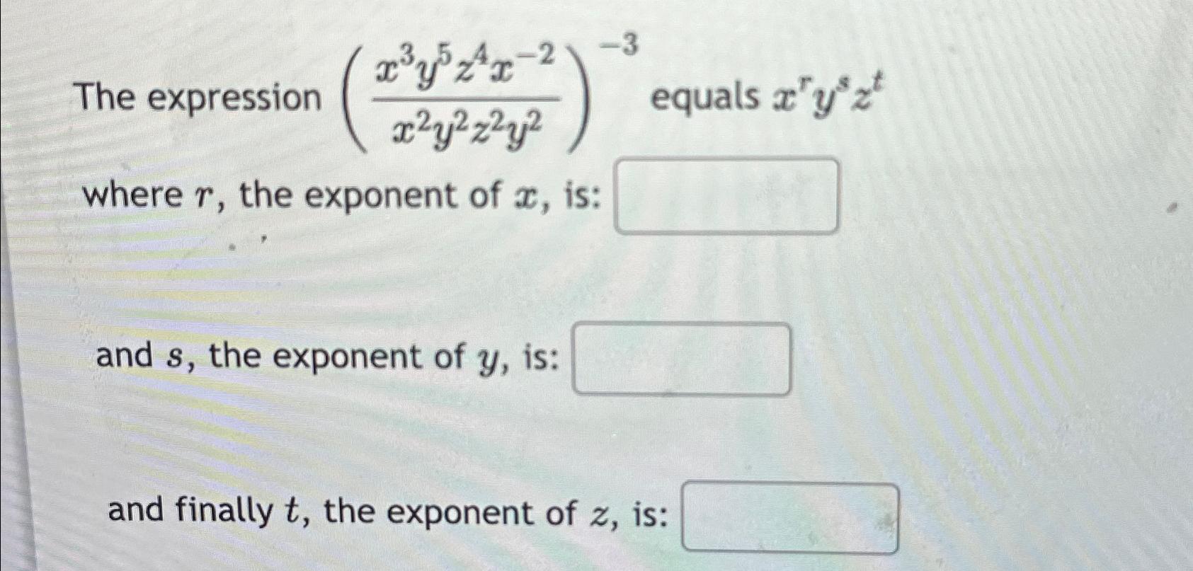Solved The expression (x3y5z4x-2x2y2z2y2)-3 ﻿equals xryszt | Chegg.com