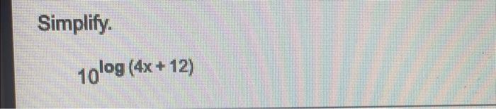 Solved Simplify. 10log (4x+12) | Chegg.com