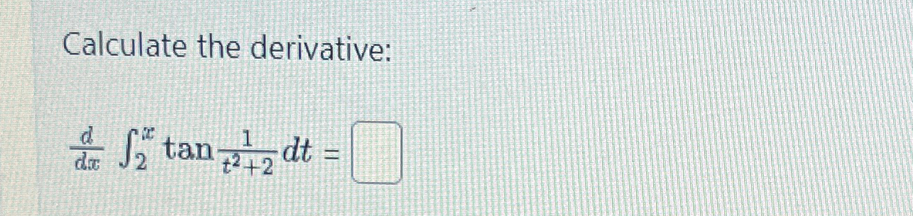 Solved Calculate the derivative:ddx∫2xtan1t2+2dt= | Chegg.com
