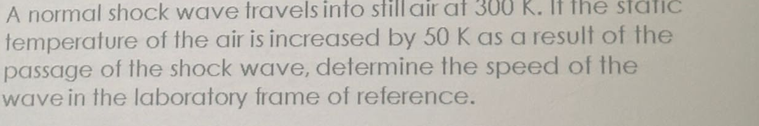 Solved A normal shock wave travels into still air at 300K. | Chegg.com