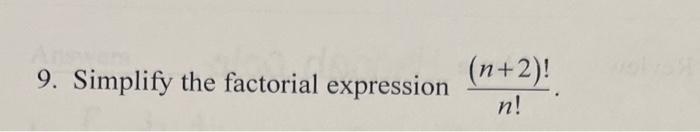 Solved 9. Simplify the factorial expression n!(n+2)!. | Chegg.com