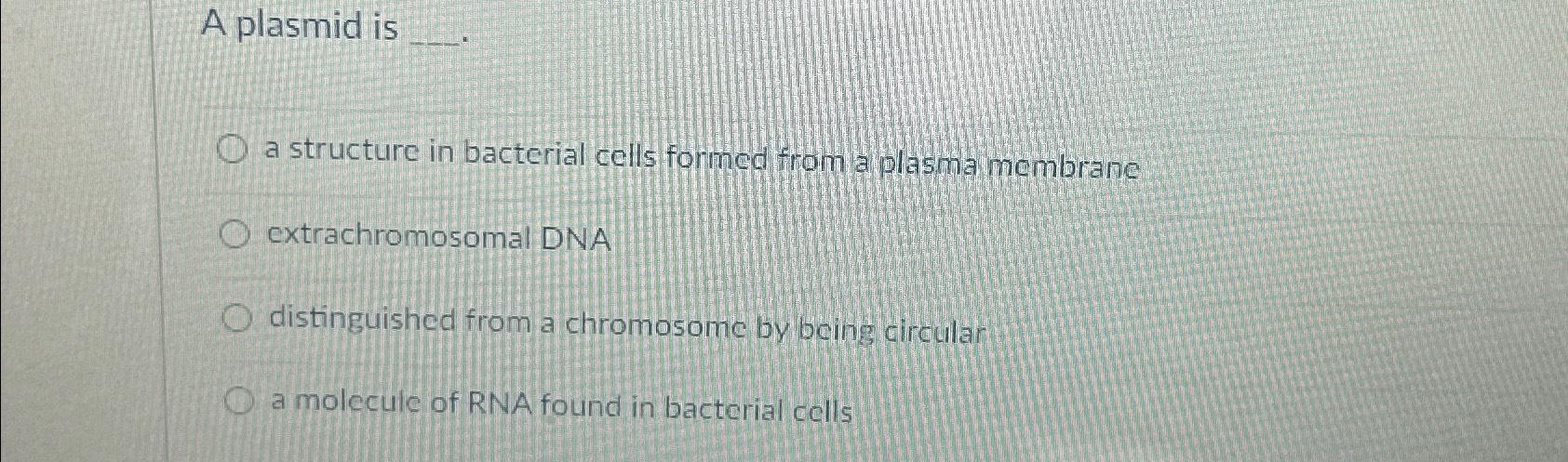 Solved A plasmid isa structure in bacterial cells forned | Chegg.com