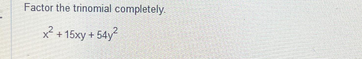 Solved Factor the trinomial completely.x2+15xy+54y2 | Chegg.com