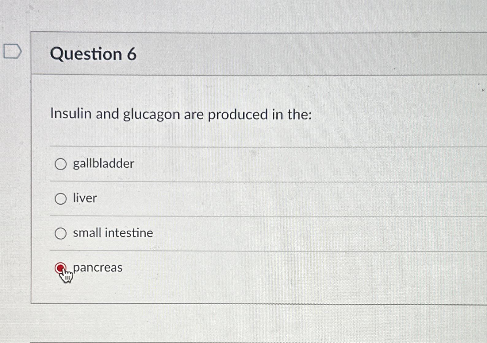 Solved Question 6Insulin and glucagon are produced in | Chegg.com