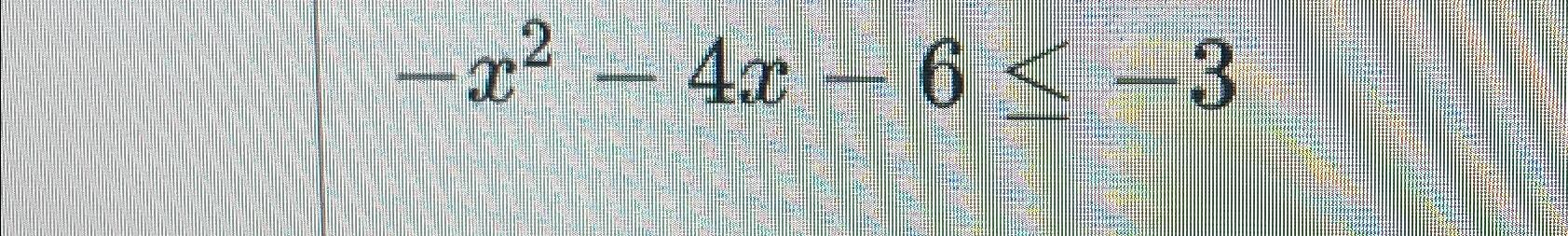 Solved -x2-4x-6≤-3 | Chegg.com