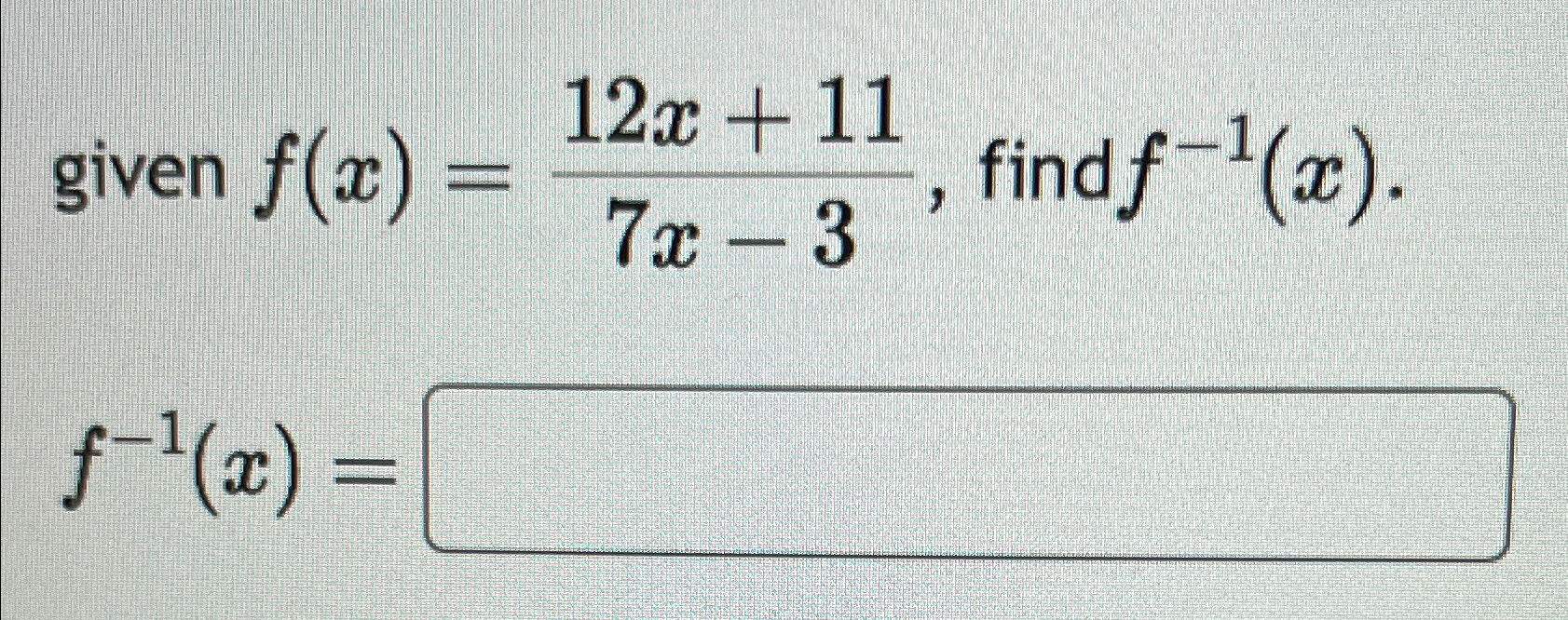 Solved given f(x)=12x+117x-3, find f-1(x)f-1(x)= | Chegg.com Solved given f(x)=12x+117x-3, find f-1(x)f-1(x)= | Chegg.com