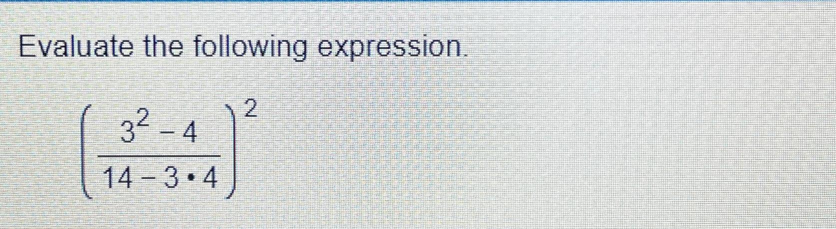 Solved Evaluate the following expression.(32-414-3*4)2 | Chegg.com