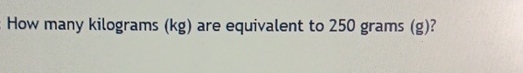 Solved How many kilograms ( kg ) ﻿are equivalent to 250 | Chegg.com
