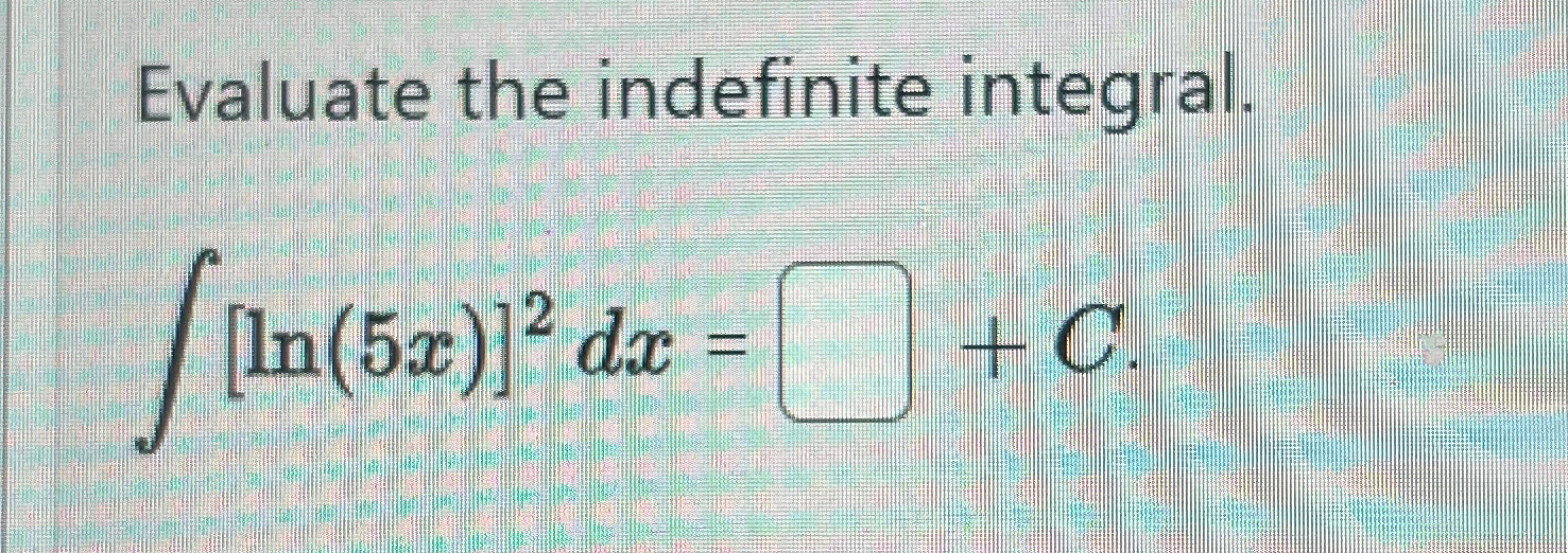 Solved Evaluate the indefinite integral.∫﻿﻿[ln(5x)]2dx=,+C | Chegg.com