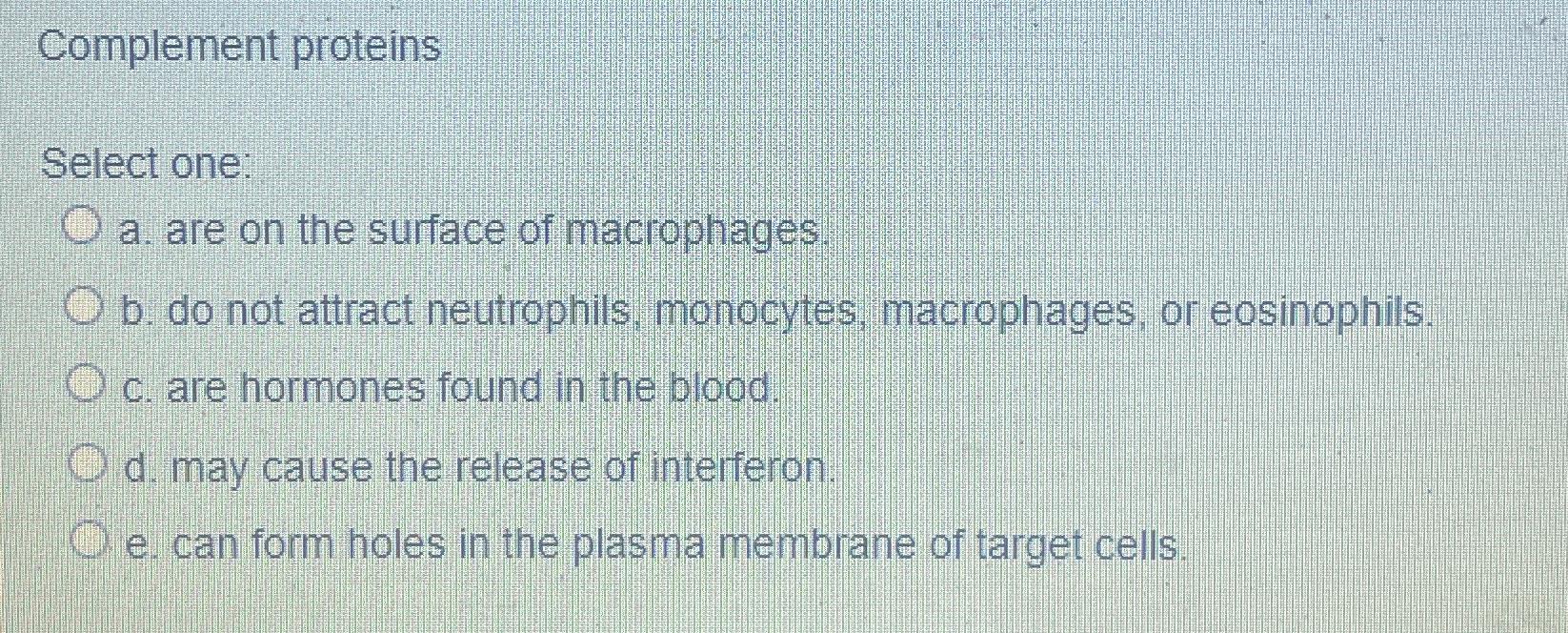 Solved Complement proteinsSelect one:a. ﻿are on the surface | Chegg.com