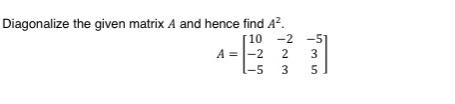 Solved Diagonalize the given matrix A and hence find | Chegg.com