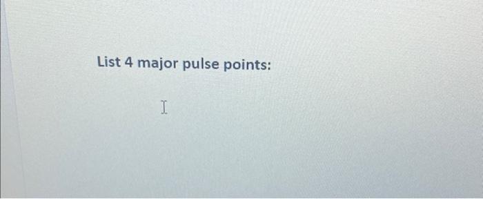 Solved List 4 major pulse points: | Chegg.com