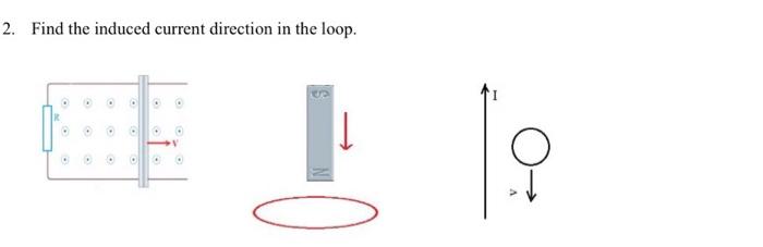 Solved 2. Find the induced current direction in the loop. | Chegg.com