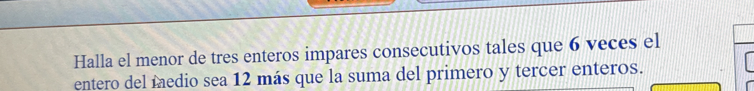 Solved Halla el menor de tres enteros impares consecutivos | Chegg.com