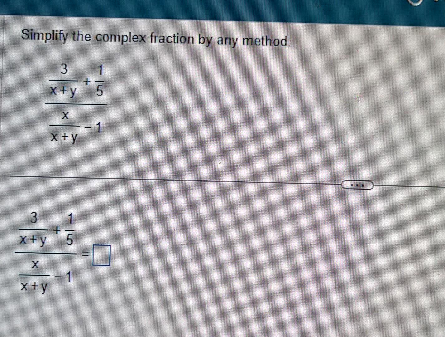 Solved Simplify the complex fraction by any method. | Chegg.com
