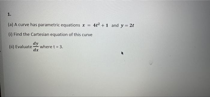Solved 1. (a) A curve has parametric equations x = 4t2 +1 | Chegg.com