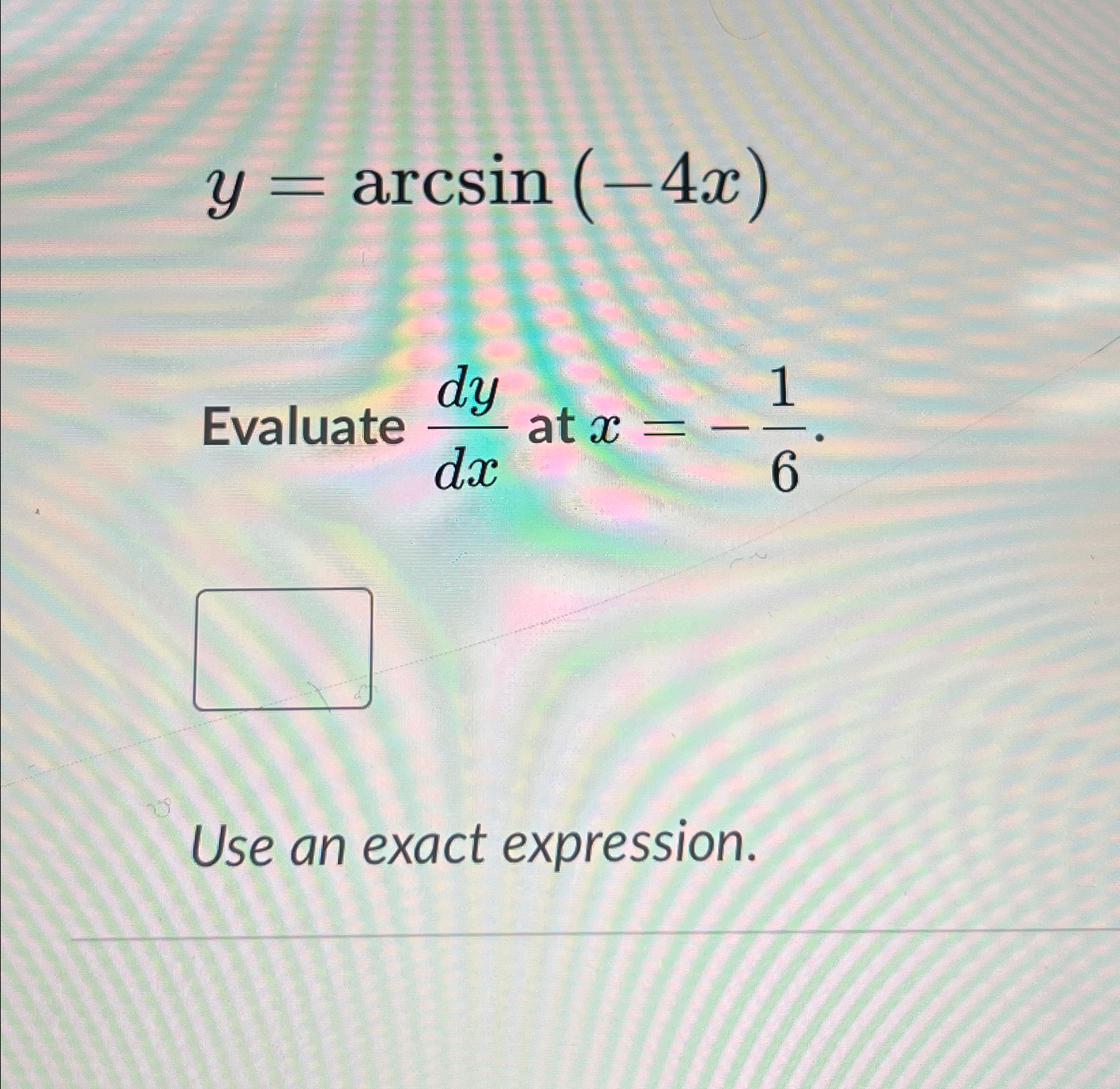 Solved y=arcsin(-4x)Evaluate dydx ﻿at x=-16.Use an exact | Chegg.com